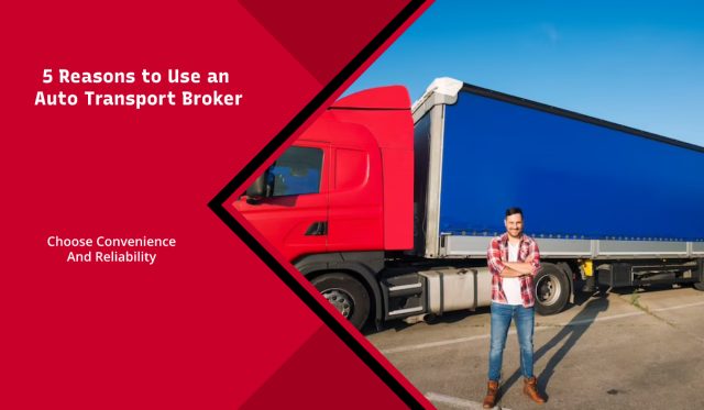 5 Reasons to Use an Auto Transport Broker