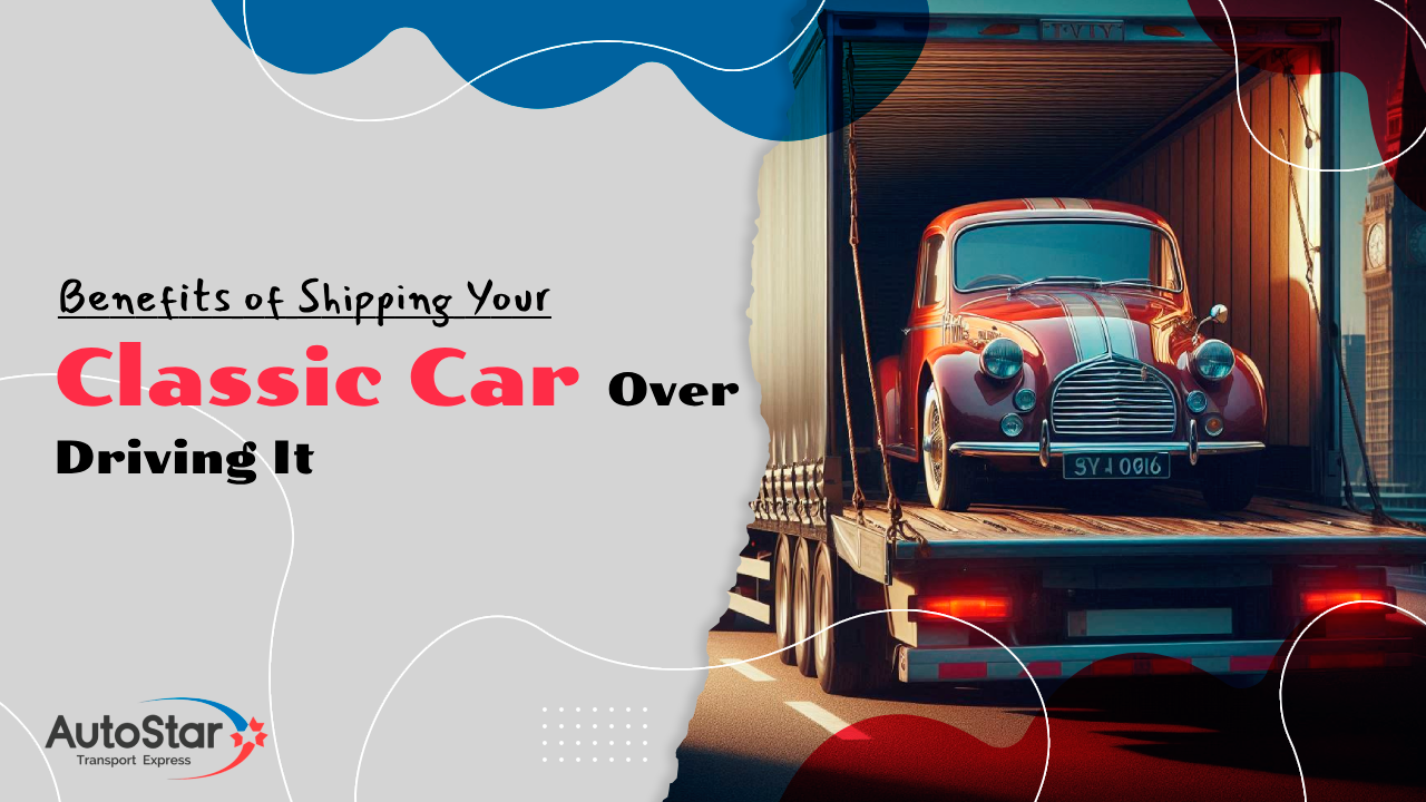 Benefits of Safely Shipping Your Classic Car Over Driving It